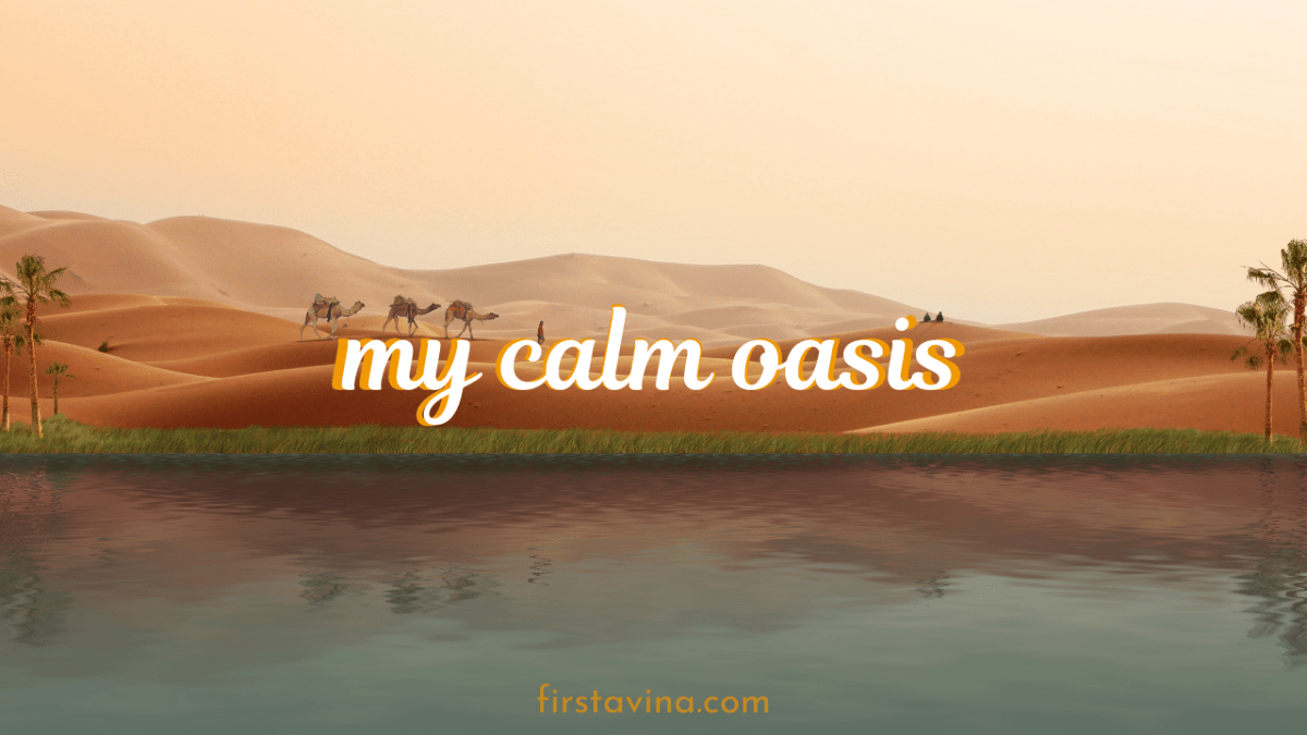 my calm oasis – One's Acts Change Many